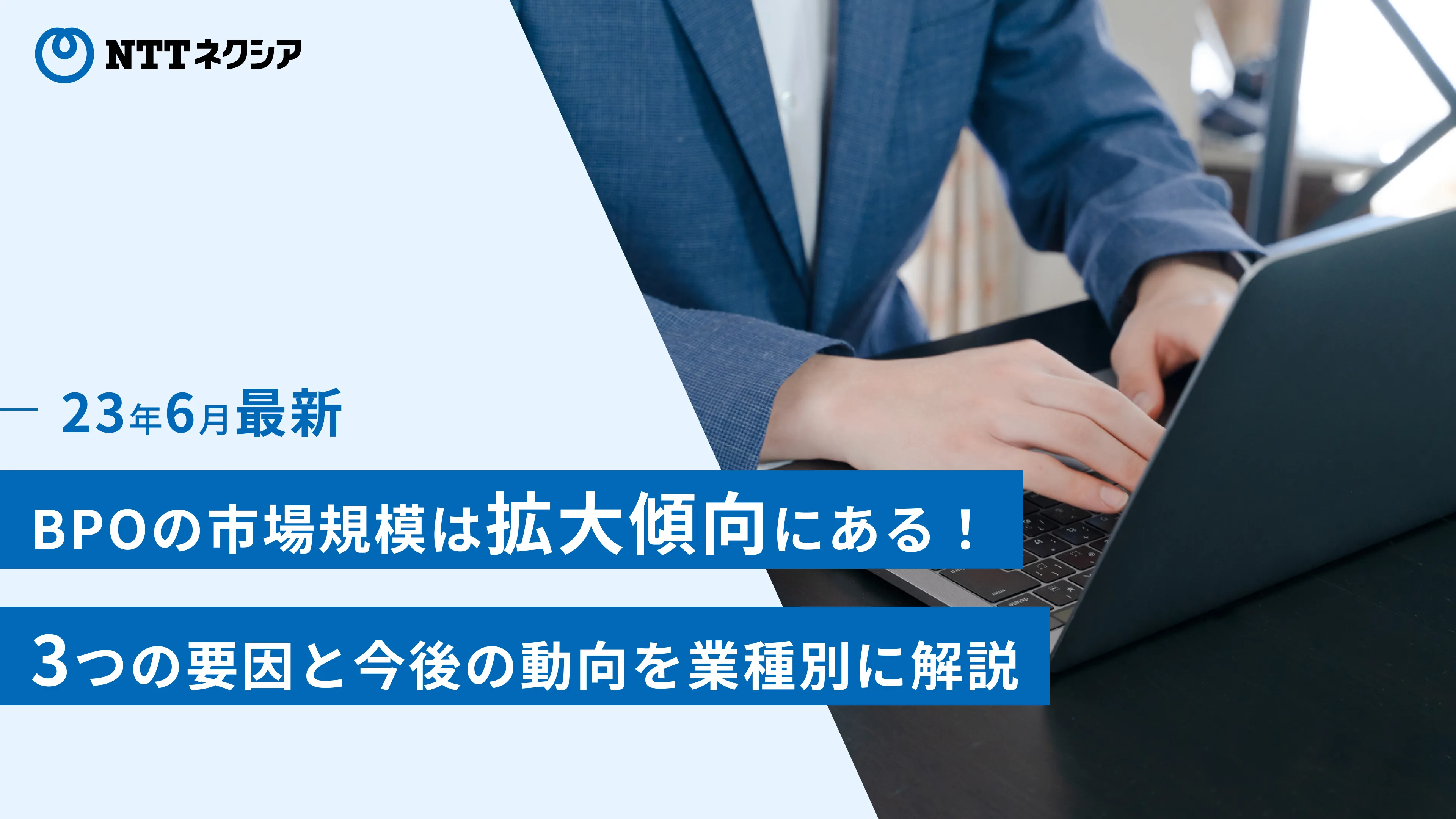 【23年6月最新】BPOの市場規模は拡大傾向にある！3つの要因と今後の動向を業種別に解説｜業務効率化｜NTTネクシア